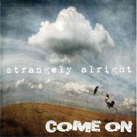 Strangely Alright – Come On – We Close Tonight