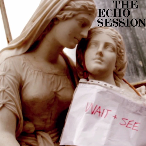 The Echo Session – Wait and See – We Close Tonight